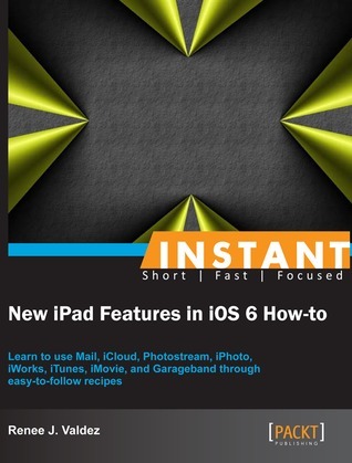 Instant New iPad Features in iOS 6 How-to by Renee J. Valdez | Goodreads
