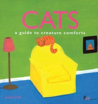 Cats: A Guide to Creature Comforts by James Croft | Goodreads