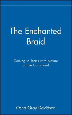 The Enchanted Braid: Coming to Terms with Nature on the Coral Reef by ...