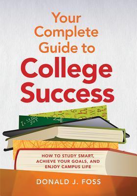 Your Complete Guide to College Success: How to Study Smart, Achieve ...