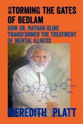 Storming the Gates of Bedlam; How Dr. Nathan Kline Transformed the ...