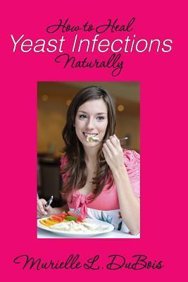 How to Heal Yeast Infections Naturally: A Holistic Approach to Curing ...