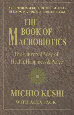 The Book of Macrobiotics: The Universal Way of Health, Happiness, and Peace by Michio Kushi ...