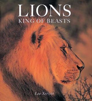 Lions: King of Beasts by Lee Server | Goodreads
