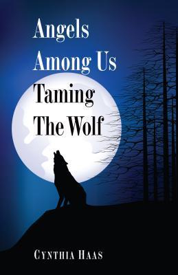Angels Among Us: Taming the Wolf by Cynthia Haas | Goodreads