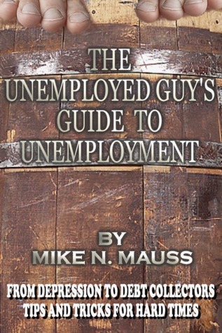 The Unemployed Guy's Guide to Unemployment by Terry Irving | Goodreads