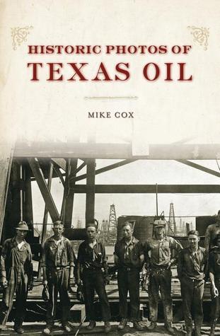Historic Photos of Texas Oil by Mike Cox | Goodreads