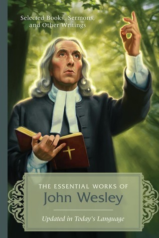 The Essential Works of John Wesley: Selected Books, Sermons, and Other ...