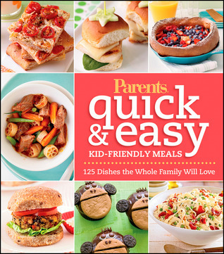 Parents Magazine Quick & Easy Kid-Friendly Meals: 125 Recipes Your ...