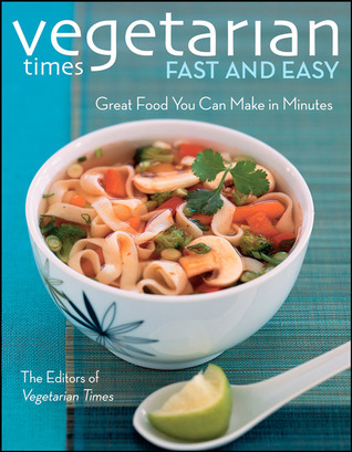 Vegetarian Times Fast and Easy: Great Food You Can Make in Minutes by ...