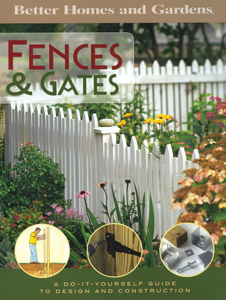Better homes and Gardens: Fences & Gates A Do-It-Yourself Guide to ...