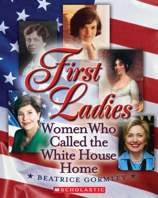 First Ladies: Women Who Called The White House Home by Beatrice Gormley ...
