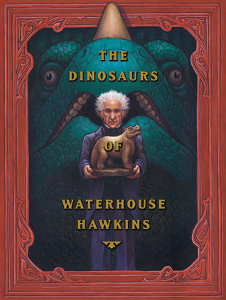 The Dinosaurs of Waterhouse Hawkins by Barbara Kerley | Goodreads