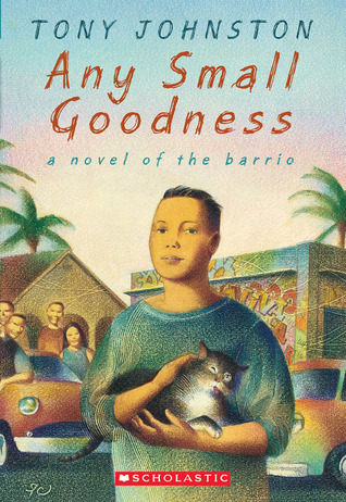 Any Small Goodness: A Novel of the Barrio by Tony Johnston | Goodreads