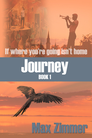 Journey (If Where You're Going Isn't Home) by Max Zimmer | Goodreads