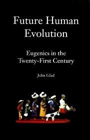 Future Human Evolution: Eugenics in the Twenty-first Century by John ...