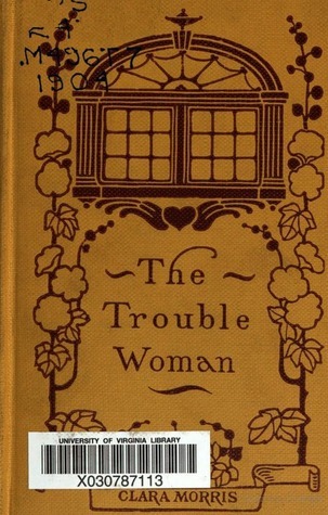 The Trouble Woman (The Hour-glass stories, #VII) by Clara Morris ...