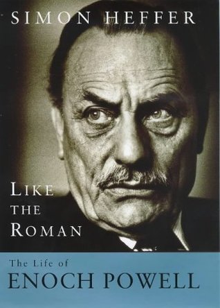 Like the Roman: The Life of Enoch Powell by Simon Heffer | Goodreads