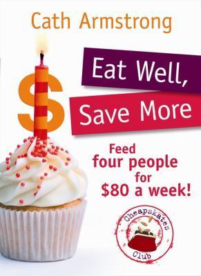 Eat Well, Save More: feed 4 people for $80 a week by Cath Armstrong ...