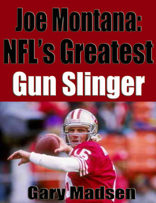 Joe Montana: NFL's Greatest Gun Slinger by Gary Madsen | Goodreads