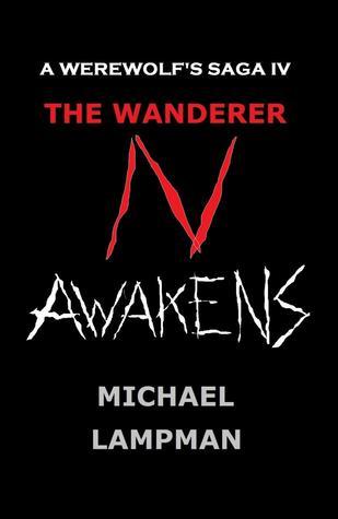 The Wanderer Awakens (A Werewolf's Saga, #4) by Michael Lampman | Goodreads