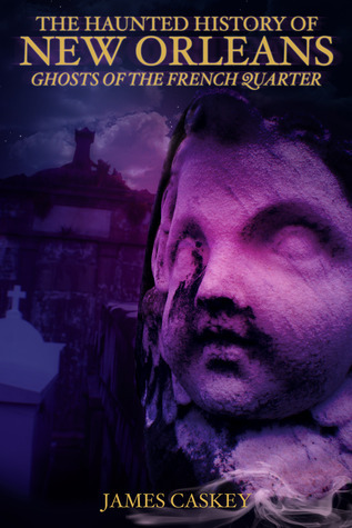 The Haunted History of New Orleans: Ghosts of the French Quarter by ...
