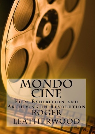 Mondo Cine: The World of Film Exhibition and Archiving in Revolution by ...