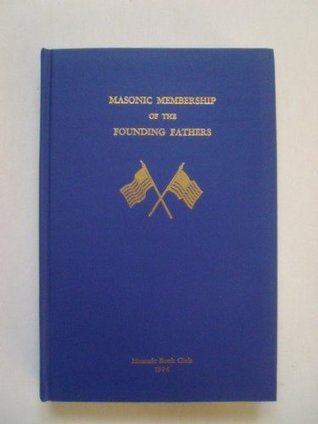 Masonic Membership of the Founding Fathers by Ronald E. Heaton | Goodreads