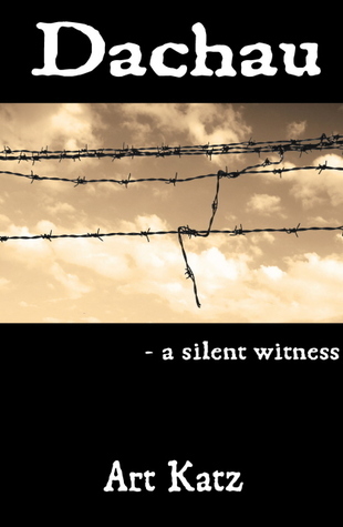 Dachau: a silent witness by Arthur Katz | Goodreads