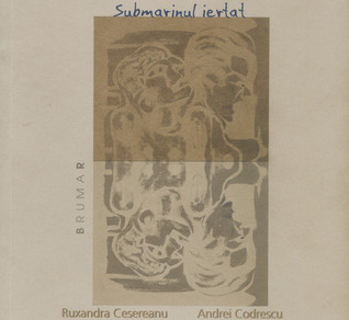 Submarinul iertat by Ruxandra Cesereanu | Goodreads