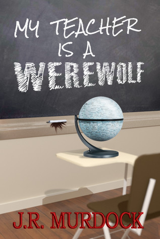 My Teacher is a Werewolf by J.R. Murdock | Goodreads