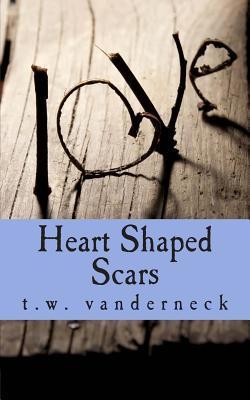 Heart Shaped Scars by T.W. Vanderneck | Goodreads