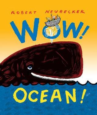 Wow! Ocean! (A Wow! Picture Book) by Robert Neubecker | Goodreads