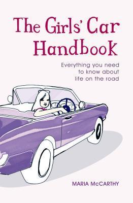 The Girls' Car Handbook: Everything You Need to Know about Life on the ...