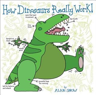 How Dinosaurs Really Work! by Alan Snow | Goodreads