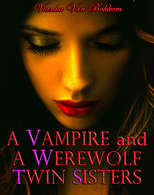 A Vampire and A Werewolf Twin Sisters by Vianka Van Bokkem | Goodreads