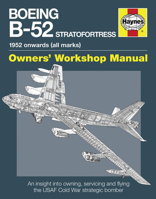 Boeing B-52 Stratofortress: 1952 onwards (all marks)--Owner's Workshop ...