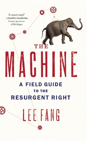 The Machine: A Field Guide to the Resurgent Right by Lee Fang | Goodreads