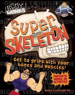 Super Skeleton (Body Works) by Anna Claybourne | Goodreads