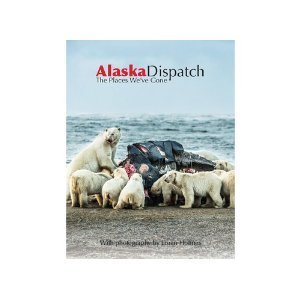 Alaska Dispatch: The Places We've Gone by Loren Holmes | Goodreads