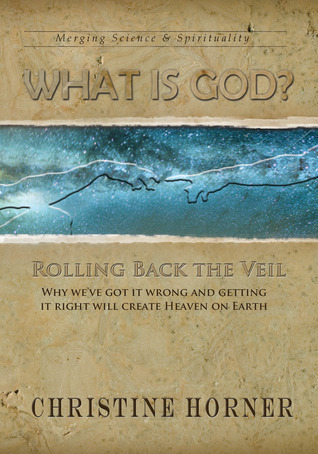 What Is God? Rolling Back the Veil by Christine Horner | Goodreads