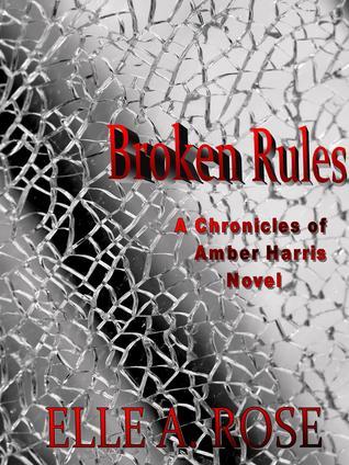 Broken Rules (The Chronicles of Amber Harris, #2) by Elle A. Rose | Goodreads