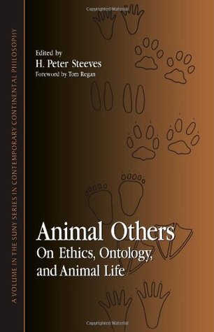 Animal Others: On Ethics, Ontology, and Animal Life by H. Peter Steeves ...