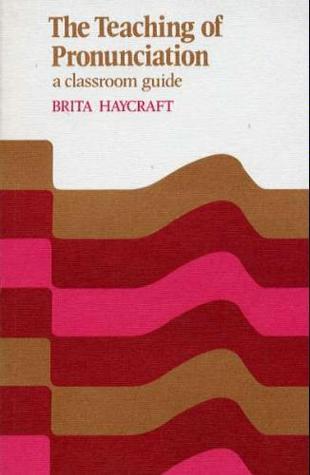 The Teaching of Pronunciation: A Classroom Guide by Brita Haycraft ...
