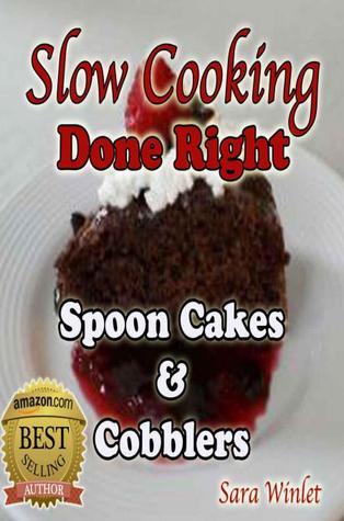 Slow Cooking Done Right : Spoon Cakes & Coblers by Sara Winlet | Goodreads