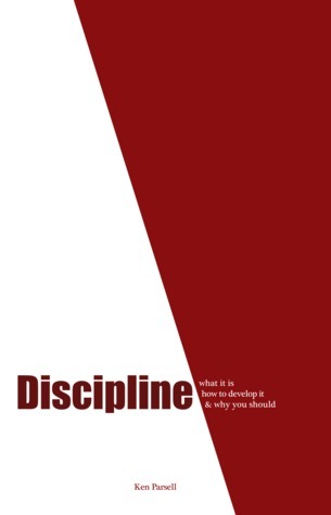 Discipline: What it is, how to develop it, and why you should by Ken ...