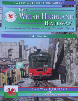 The Welsh Highland Railway: Volume 1: A Phoenix Rising by John Stretton ...