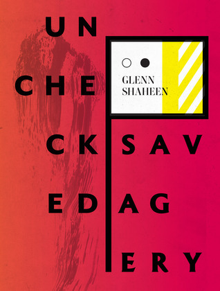 Unchecked Savagery by Glenn Shaheen | Goodreads