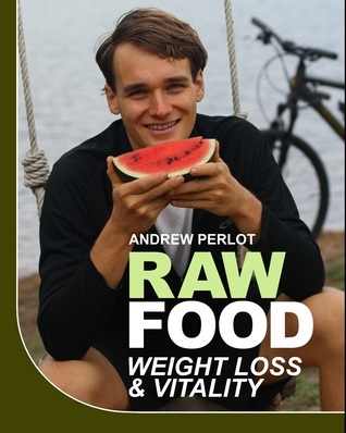 Raw Food for Weight Loss & Vitality by Andrew Perlot | Goodreads
