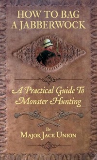How to Bag a Jabberwock: A Practical Guide to Monster Huntin by Jack ...